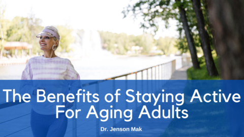 The Benefits of Staying Active For Aging Adults | Dr. Jenson Mak ...